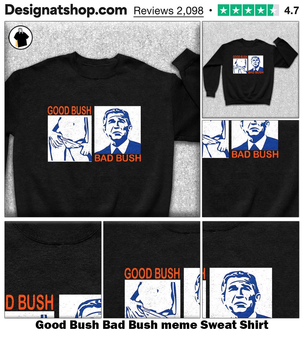 Good Bush Bad Bush meme shirt, hoodie, sweater, long sleeve and tank top
