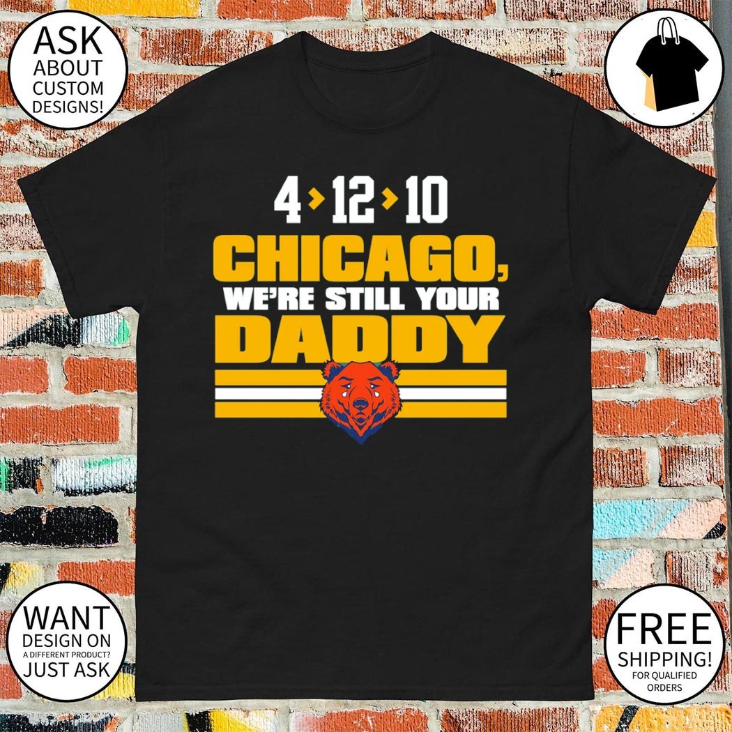 Chicago Bears cry Chicago we're still your Daddy 4 12 10 shirt, hoodie ...