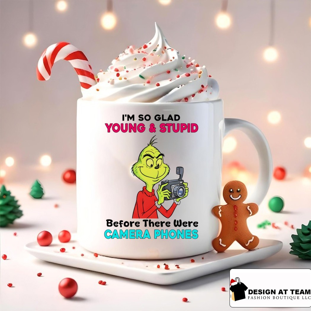 Grinch I'm so glad young & stupid before there were camera phones shirt ...