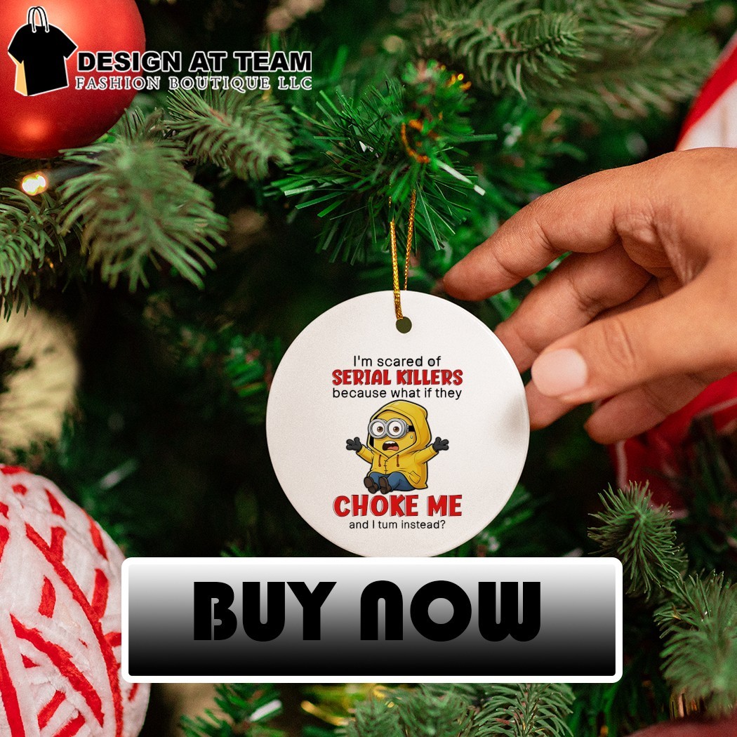 Minion I'm scared of serial killers because what if they choke me and I ...