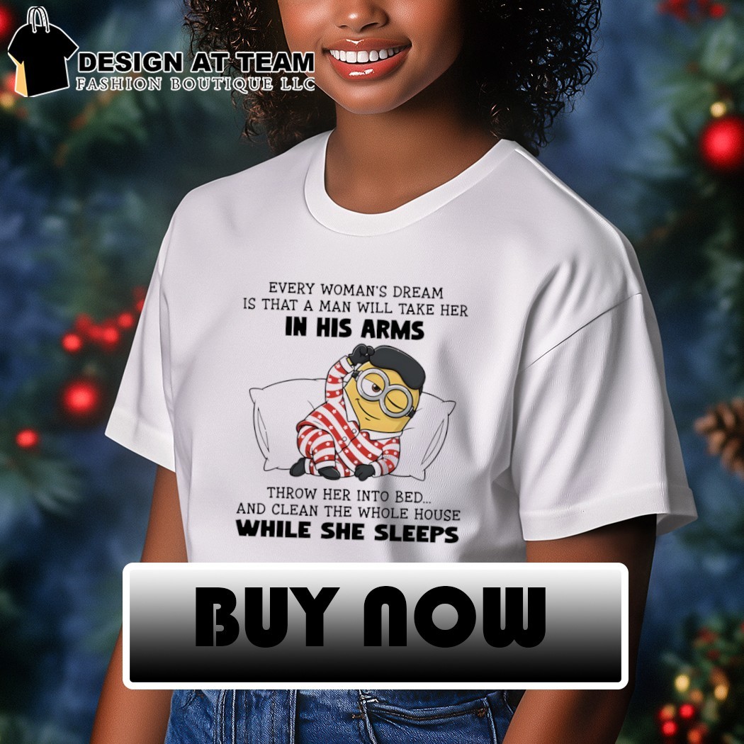 Minion every woman's dream is that a man will take her in his arms ...